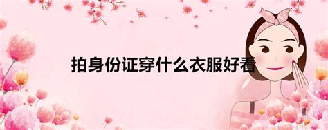 拍身份证穿什么衣服好看 业百科