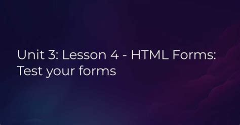 Unit 3 Lesson 4 Html Forms Test Your Forms