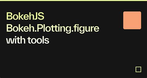 Bokehjs Bokeh Plotting Figure With Tools Codesandbox