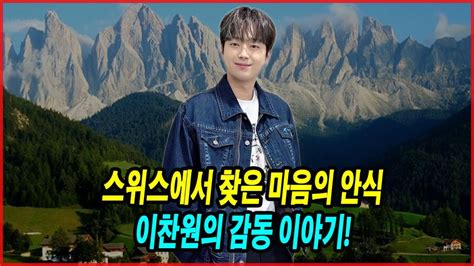 스위스에서 찾은 마음의 안식이찬원의 감동 이야기 이찬원의 인생 전환점 공개 Youtube