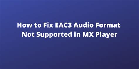 Fix Eac3 Audio How To Fix Eac3 Audio Format Not Supported In Mx