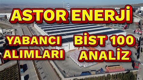 YABANCILAR HİSSE ALIYOR ASTOR ENERJİ HİSSE ANALİZ YORUM TAKASLAR