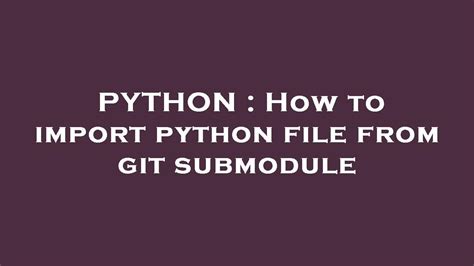Python How To Import Python File From Git Submodule Youtube