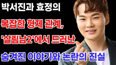 박서진과 효정의 복잡한 형제 관계 살림남2에서 드러난 숨겨진 이야기와 논란의 진실 Youtube