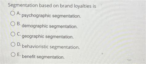Solved Segmentation based on brand loyalties isA. | Chegg.com