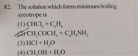 82 The Solution Which Forms Minimum Boiling Azeotrope Is 1 Chcl3 C6 H
