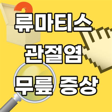 류마티스 관절염 무릎 질환 증상 원인 치료방법 알면 돈되는 정보