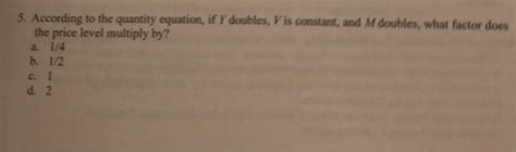 Solved 5 According To The Quantity Equation If Y Doubles