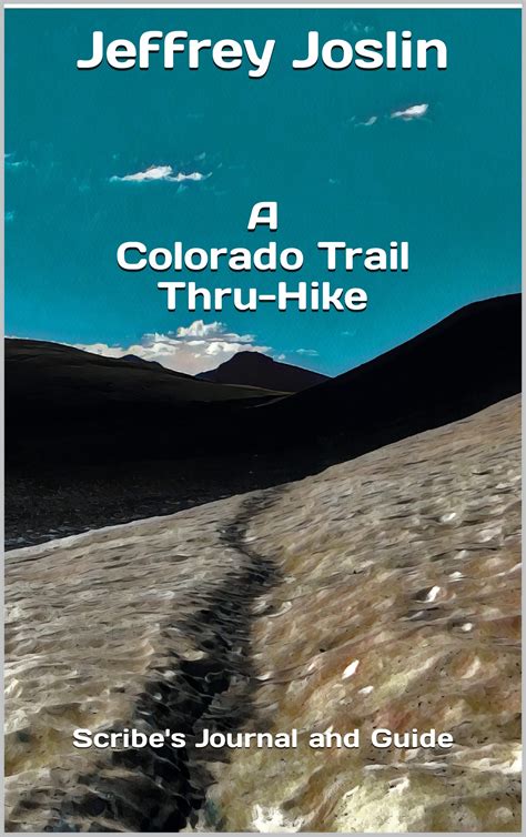 A Colorado Trail Thru Hike Scribes Journal And Guide By Jeffrey