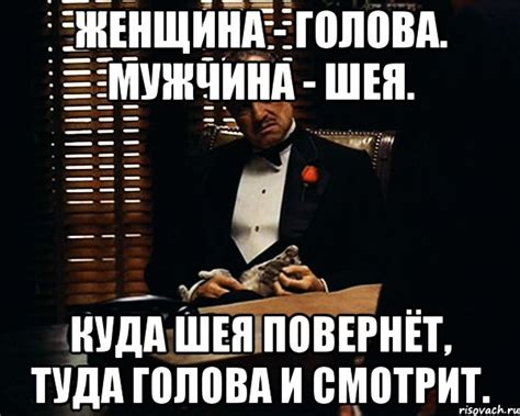 Женщина голова Мужчина шея Куда шея повернёт туда голова и смотрит Мем Дон Вито