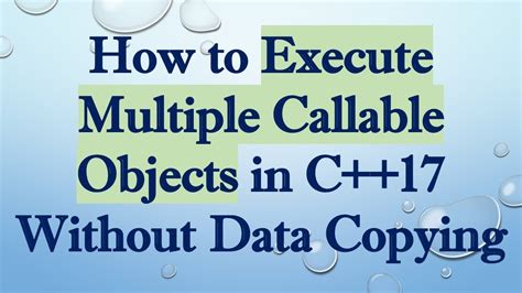 How To Execute Multiple Callable Objects In C17 Without Data Copying