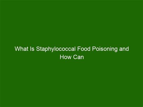 What Is Staphylococcal Food Poisoning And How Can You Avoid It