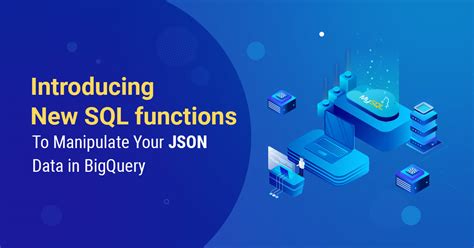 Introduction New SQL Functions To Manipulate Your JSON Data In BigQuery