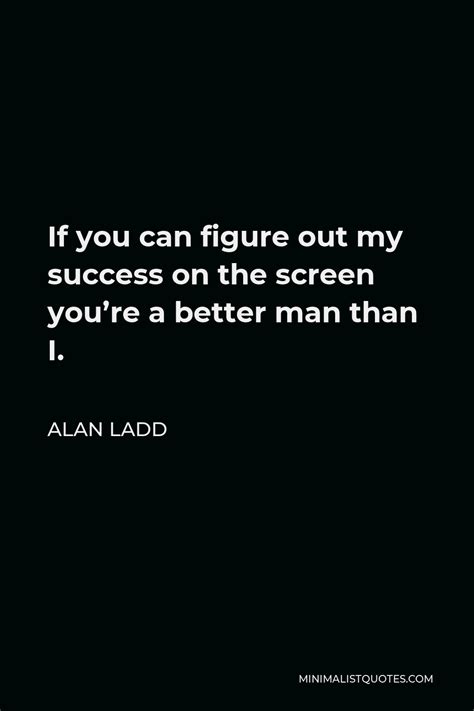 Alan Ladd Quote If You Can Figure Out My Success On The Screen Youre