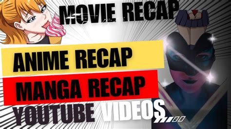Write Engaging Movie Recap Manga Manhwa And Anime Recap Script For