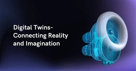 Digital Twins Connecting Reality And Imagination