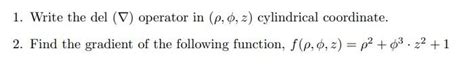 Solved 1 Write The Del ∇ Operator In ρ ϕ Z Cylindrical