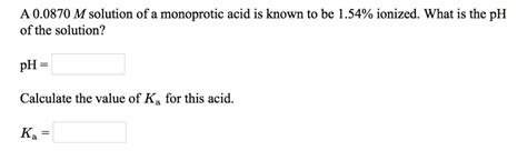 SOLVED: A 0.0870 M solution of a monoprotic acid is known to be 1.54% ionized. What is the pH of ...