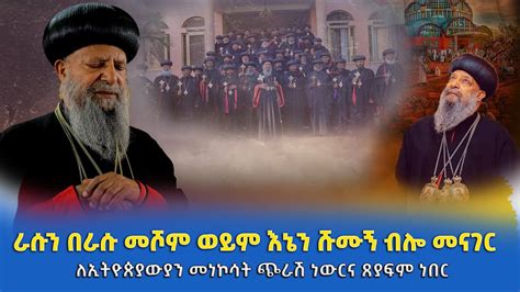 Eotc Tv ራሱን በራሱ መሾም ወይም እኔን ሹሙኝ ብሎ መናገርና የሌላን ድጋፍ መጠየቅ ለኢትዮጵያውያን መነኮሳት ጭራሽ ነውርና ጸያፍም ነበር