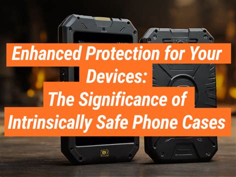 Intrinsically Safe Phone Cases Enhanced Device Protection Intrinsically Safe Store