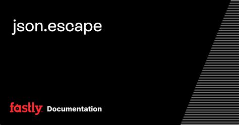 Jsonescape Fastly Documentation