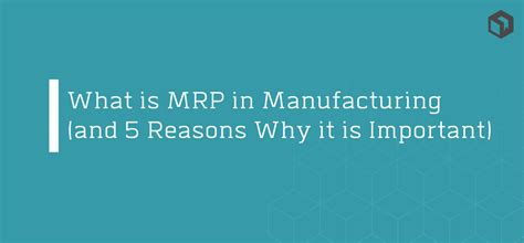 What Is Mrp In Manufacturing And 5 Reasons Why It Is Important
