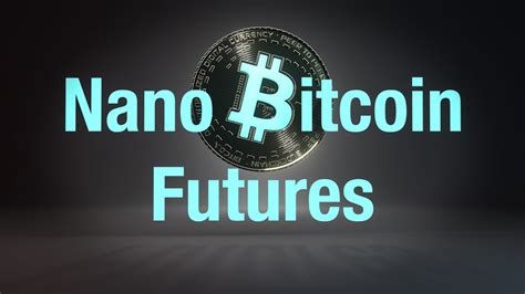 Why Are Traders Excited About Nano Bitcoin Futures YouTube