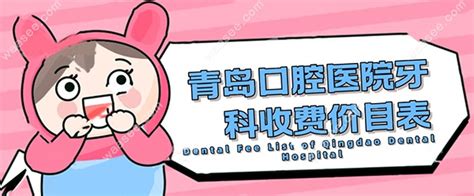青岛口腔医院牙科收费价目表由维乐 瑞泰 友信口腔提供 口腔资讯 牙齿矫正网