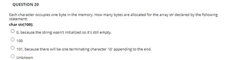 solved question 20 each character occupies one byte in the