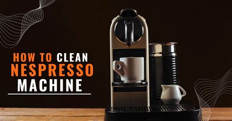 How To Clean Nespresso Machine Step By Step EspressoRivo
