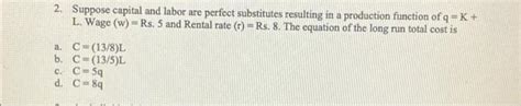 Solved 2 Suppose Capital And Labor Are Perfect Substitutes
