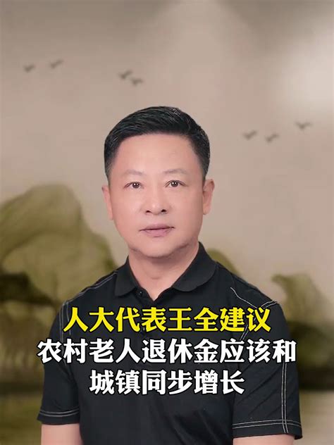 人大代表王全建议，农村老人退休金应该和城镇同步增长 度小视