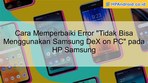 Cara Memperbaiki Error Tidak Bisa Menggunakan Samsung Dex On Pc Pada