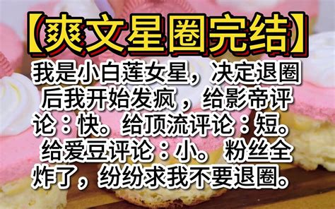 爽文星圈我是小白莲女星决定退圈后我开始发疯 给影帝评论快给顶流评论短给爱豆评论小 粉丝全炸了纷纷求我不要退圈全文完结