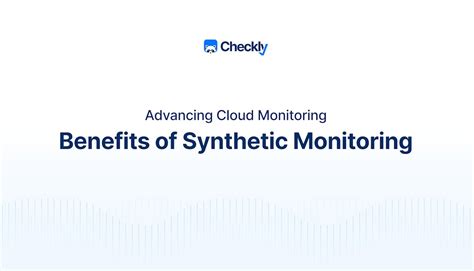 10 Benefits Of Synthetic Monitoring Why Its A Necessity