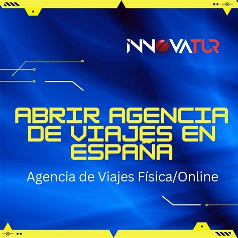 Cómo Abrir y Gestionar tu Propia Agencia de Viajes en España Innovatur Innovaciones Turísticas