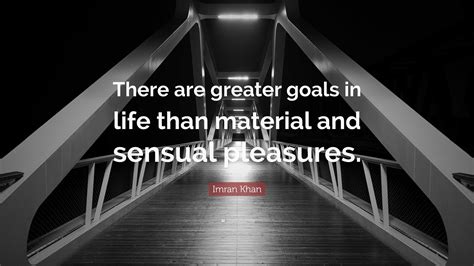 Imran Khan Quote “there Are Greater Goals In Life Than Material And
