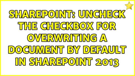 Sharepoint Uncheck The Checkbox For Overwriting A Document By Default