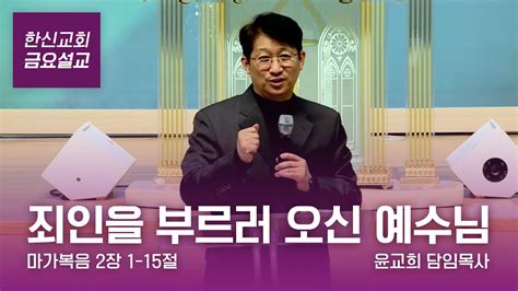 한신교회 금요설교 2024 02 16 죄인을 부르러 오신 예수님 윤교희 담임목사 Youtube