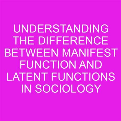 Understanding The Difference Between Manifest Function And Latent Functions In Sociology