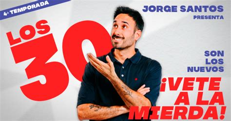 Los 30 Son Los Nuevos ¡vete A La Mierda Jorge Santos En Madrid