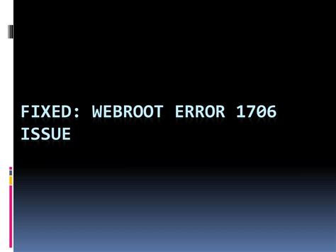 ppt webroot error 1706 issue powerpoint presentation free download