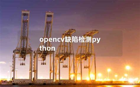 Opencv实现瑕疵检测opencv缺陷检测python 机器视觉视觉检测设备3d视觉缺陷检测