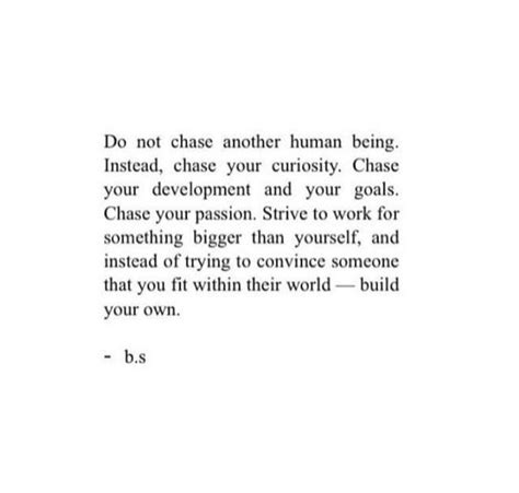 So Much Yes Ive Never Chased Anyone If They Want To Stay They Will