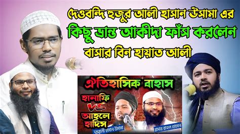 দেওবন্দি হুজুর আলী হাসান উসামা এর ভ্রান্ত আকীদা ফাঁস করলেন বাসার বিন