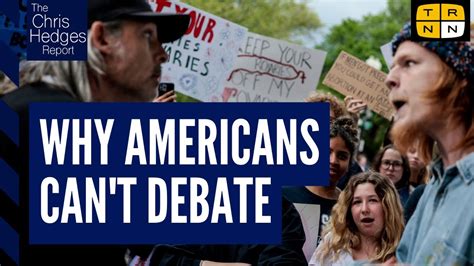 Why Americans Cant Debate Politics Anymore The Chris Hedges Report