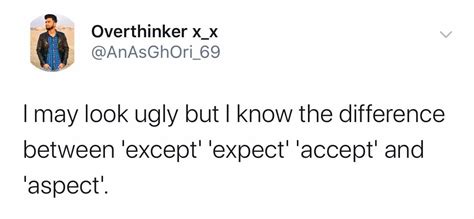 I May Look Ugly But I Know The Difference Between Except Expect Accept And Asp Know Your Meme