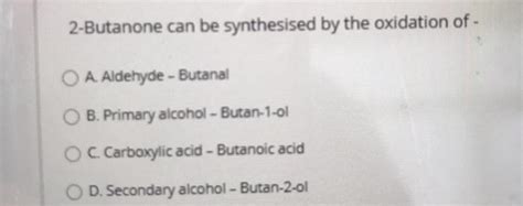 Solved 2-Butanone can be synthesised by the oxidation of - A | Chegg.com