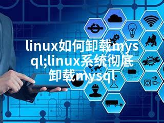 linux如何卸载mysql linux系统彻底卸载mysql 树叶云