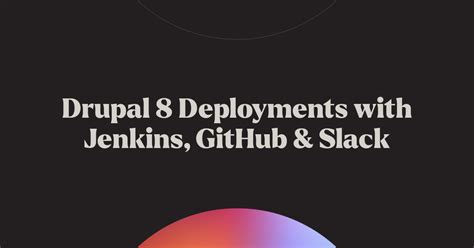 Drupal Deployments With Jenkins GitHub Slack Chromatic